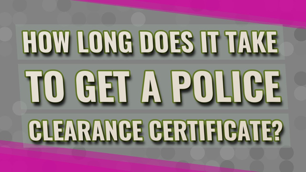 How Long Does Police Clearance Take – The Dizaldo Blog!